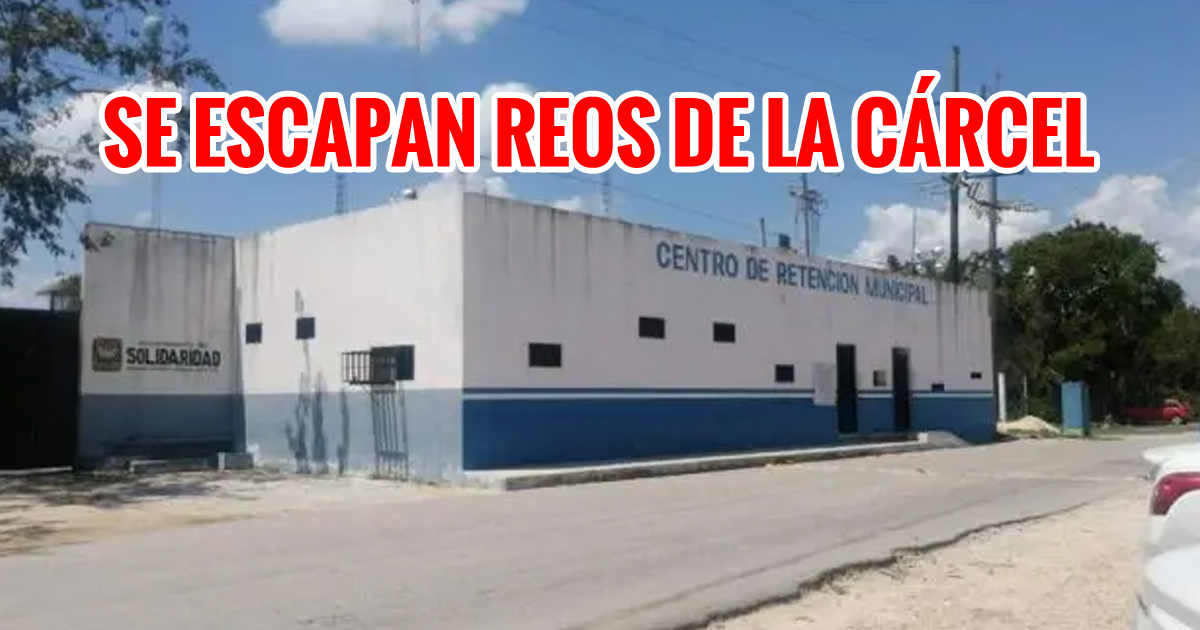 Escapan tres reos de la cárcel en Playa del Carmen